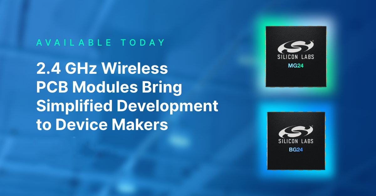 Silicon Labs New 2.4 GHz Wireless PCB Modules Bring Faster, Simplified Development to IoT Device ...